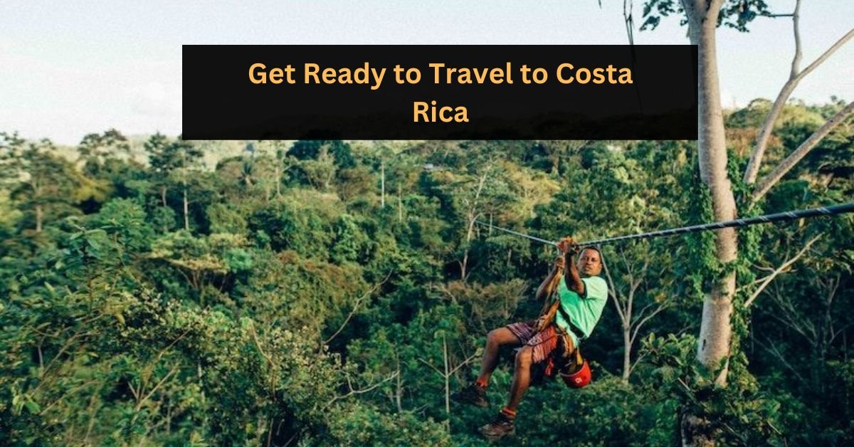 Get Ready to Travel to Costa Rica: Essential Tips and Advice
