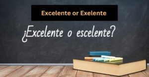Excelente or Exelente: Which Spelling is Correct and Why?